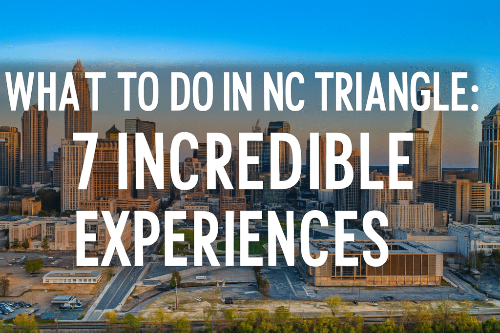 What to Do in NC Triangle: 7 Incredible Experiences